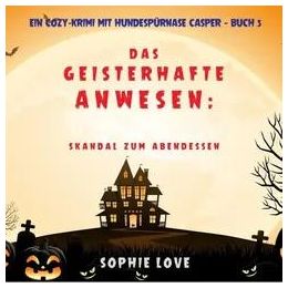 Das Geisterhafte Anwesen: Skandal zum Abendessen (Ein Cozy-Krimi mit Hundesp&uuml;rnase Casper &mdash; Buch 5)