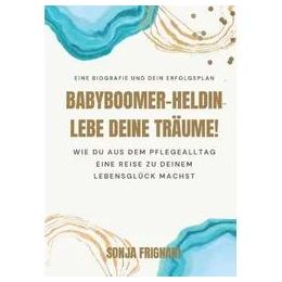tredition Babyboomer-Heldin, lebe deine Tr&auml;ume!