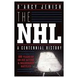 The NHL: 100 Years of On-Ice Action and Boardroom Battles