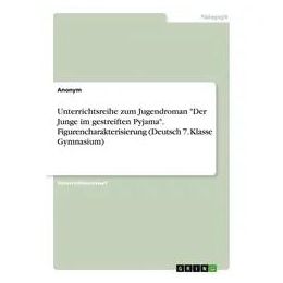 GRIN Unterrichtsreihe zum Jugendroman "Der Junge im gestreiften Pyjama". Figurencharakterisierung (Deutsch 7. Klasse Gymnasium)