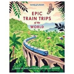 Lonely Planet Epic Train Trips of the World