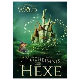 Der magische Wald und das Geheimnis der Hexe &ndash; Ein spannendes Kinderbuch &uuml;ber Freundschaft, Mut und Magie ab 6 Jahren