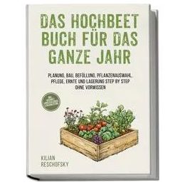 Das Hochbeet Buch f&uuml;r das ganze Jahr: Planung, Bau, Bef&uuml;llung, Pflanzenauswahl,
