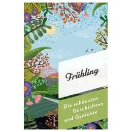 Fr&uuml;hling. Die sch&ouml;nsten Geschichten und Gedichte