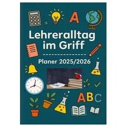 Lehreralltag im Griff - Planer 2025/2026:Strukturiert durch das Schuljahr mit &Uuml;bersicht, Herz und System
