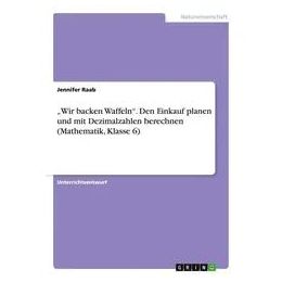 GRIN "Wir backen Waffeln". Den Einkauf planen und mit Dezimalzahlen berechnen (Mathematik, Klasse 6)