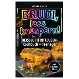 Brudi, Lass knuspern! - Das Hei&szlig;luftfritteusen-Kochbuch f&uuml;r Teenager