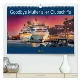 Calvendo Goodbye Mutter aller Clubschiffe (hochwertiger Premium Wandkalender 2026 DIN A2 quer), Kunstdruck in Hochglanz