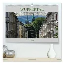 Calvendo Wuppertal - Die Gro&szlig;stadt im Gr&uuml;nen (hochwertiger Premium Wandkalender 2026 DIN A2 quer), Kunstdruck in Hochglanz