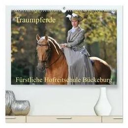 Calvendo Traumpferde - F&uuml;rstliche Hofreitschule B&uuml;ckeburg (hochwertiger Premium Wandkalender 2026 DIN A2 quer), Kunstdruck in Hochglanz