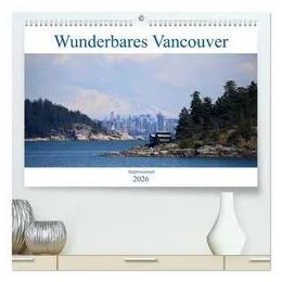 Calvendo Wunderbares Vancouver - 2026 (hochwertiger Premium Wandkalender 2026 DIN A2 quer), Kunstdruck in Hochglanz