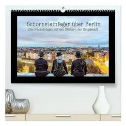 Calvendo Schornsteinfeger &uuml;ber Berlin - Die Gl&uuml;cksbringer auf den D&auml;chern der Hauptstadt (hochwertiger Premium Wandkalender 2026 DIN A2 quer), Kunstdruck in Ho