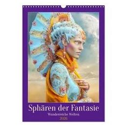 Sph&auml;ren der Fantasie - Wunderreiche Welten (Wandkalender 2026 DIN A3 hoch), Calvendo Monatskalender