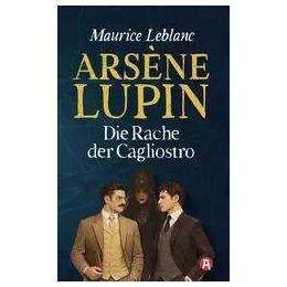 Ars&egrave;ne Lupin und die Rache der Cagliostro. Detektivroman. Maurice Leblanc