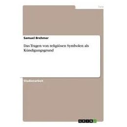 GRIN Das Tragen von religi&ouml;sen Symbolen als K&uuml;ndigungsgrund
