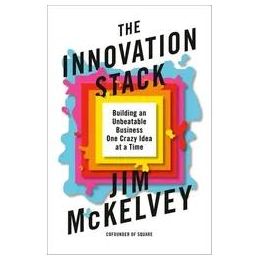 The Innovation Stack: Building an Unbeatable Business One Crazy Idea at a Time