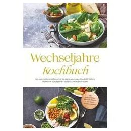 Wechseljahre Kochbuch: Mit den leckersten Rezepte f&uuml;r die Menopause Gewicht halten, Hormone ausgleichen und Beschwerden lindern - inkl. Einkaufsliste,