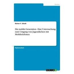 GRIN Die mobile Generation - Eine Untersuchung zum Umgang von Jugendlichen mit Mobiltelefonen