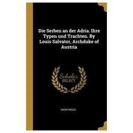 Die Serben an Der Adria. Ihre Typen Und Trachten. by Louis Salvator, Archduke of Austria