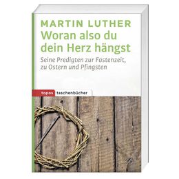 Martin Luther: Woran also du dein Herz h&auml;ngst