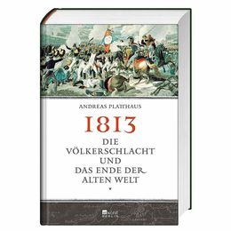 1813 - Die V&ouml;lkerschlacht und das Ende der alten Welt