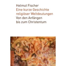 Eine kurze Geschichte religi&ouml;ser Weltdeutungen