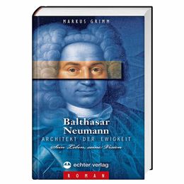 Balthasar Neumann - Architekt der Ewigkeit