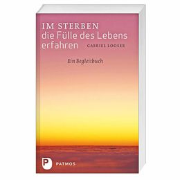 Im Sterben die F&uuml;lle des Lebens erfahren