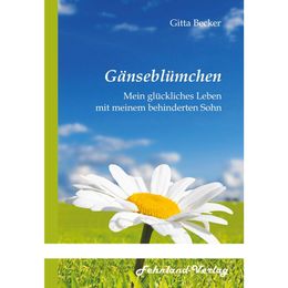 G&auml;nsebl&uuml;mchen. Mein gl&uuml;ckliches Leben mit meinem behinderten Sohn