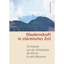 Glaubenskraft in st&uuml;rmischer Zeit - 72 Impulse aus der Schatzkiste der Kirche in...