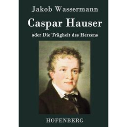 Hofenberg Caspar Hauser oder Die Tr&auml;gheit des Herzens