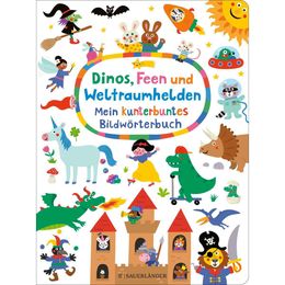 Dinos, Feen und Weltraumhelden: Mein kunterbuntes Bildw&ouml;rterbuch