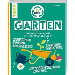 Rethink Garten. Bewusst pflanzen, umweltschonend d&uuml;ngen, naturnah selbst versorg...