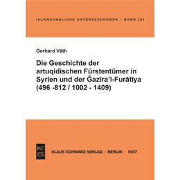 Die Geschichte der artuqidischen F&uuml;rstent&uuml;mer in Syrien und der Gazira 'l-Furati...