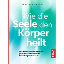 Trias Wie die Seele den K&ouml;rper heilt