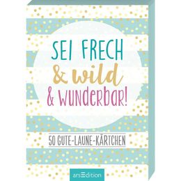 Sei frech & wild & wunderbar! - 50 Gute-Laune-K&auml;rtchen