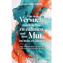 Von dem Versuch, mich selbst zu z&auml;hmen, und dem Mut, es sein zu lassen