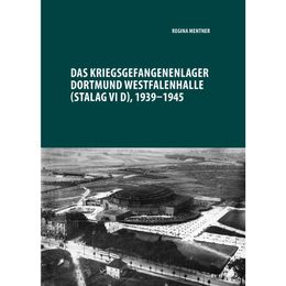 Das Kriegsgefangenenlager Dortmund Westfalenhalle (Stalag VI D), 1939-1945