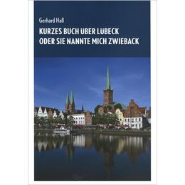 Kurzes Buch &uuml;ber L&uuml;beck oder Sie nannte mich Zwieback
