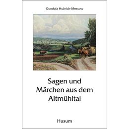 Sagen und M&auml;rchen aus dem Altm&uuml;hltal