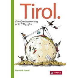 Tirol. Eine Landesvermessung in 111 Begriffen
