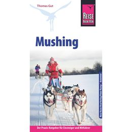Reise Know-How Mushing - Hundeschlittenfahren Der Praxis-Ratgeber f&uuml;r Einsteiger...
