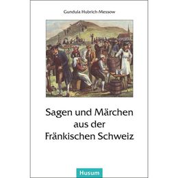 Sagen und M&auml;rchen aus der Fr&auml;nkischen Schweiz