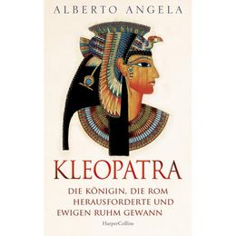 KLEOPATRA. Die K&ouml;nigin, die Rom herausforderte und ewigen Ruhm gewann