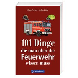 101 Dinge, die man &uuml;ber die Feuerwehr wissen muss