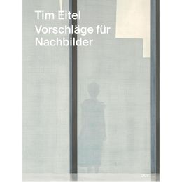 Tim Eitel - Vorschl&auml;ge f&uuml;r Nachbilder / Propositions for Afterimages