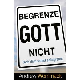 Begrenze Gott nicht