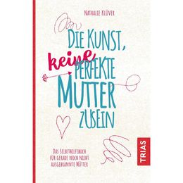 Trias Die Kunst, keine perfekte Mutter zu sein