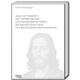 Jesus von Nazareth, sein metaphysisches und transzendentes Wirken, die Apostel s...