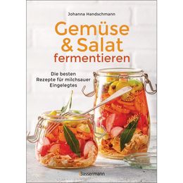 Gem&uuml;se und Salat fermentieren. Die besten Rezepte f&uuml;r milchsauer Eingelegtes